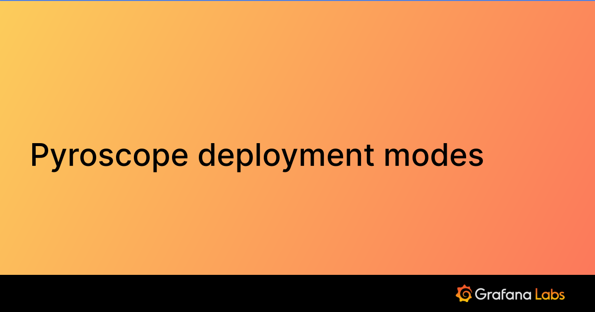 Pyroscope deployment modes | Grafana Pyroscope documentation